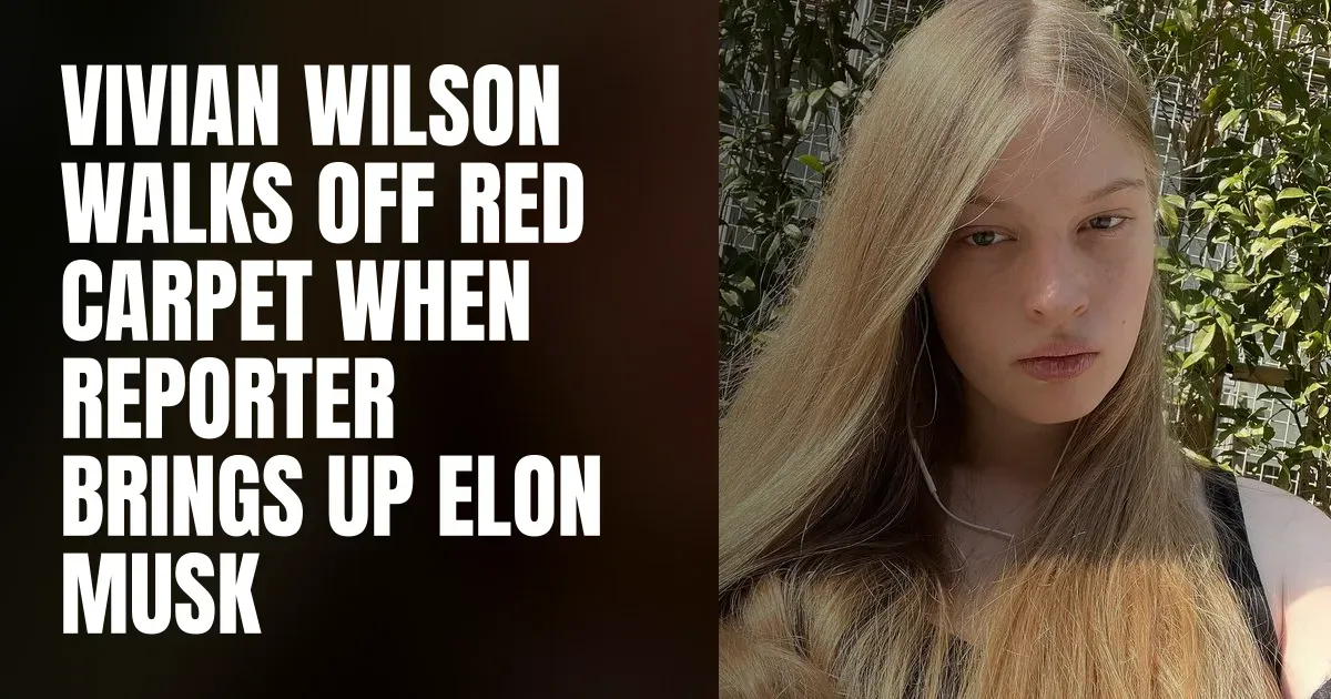 Vivian Wilson Walks Off Red Carpet When Reporter Brings Up Elon Musk ...
